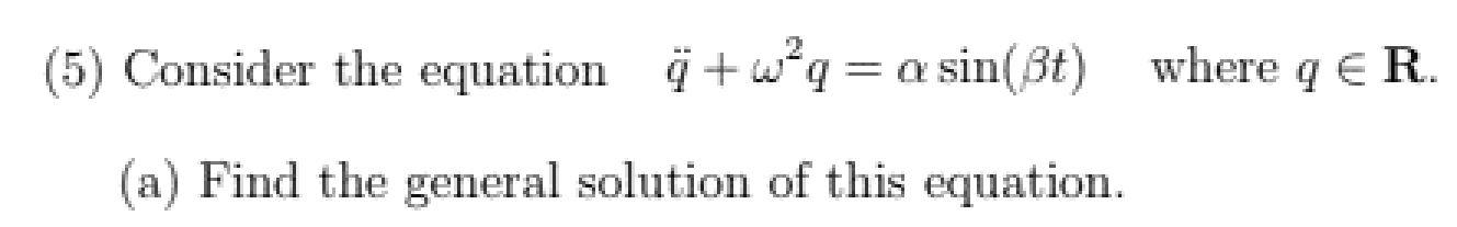 Solved (5) Consider the equation q¨+ω2q=αsin(βt) where q∈R. | Chegg.com