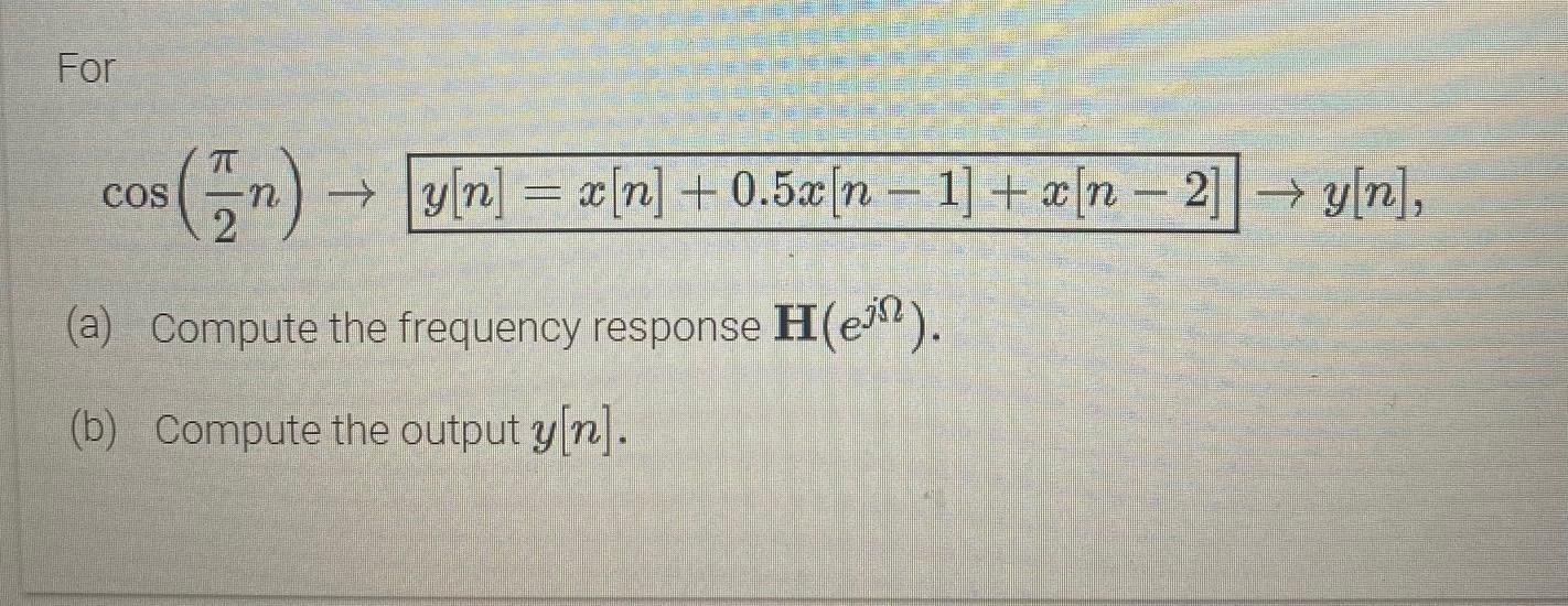 Solved cos(2πn)→y[n]=x[n]+0.5x[n−1]+x[n−2]→y[n] (a) Compute | Chegg.com
