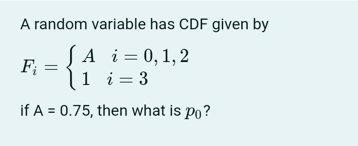 Solved A random variable has CDF given by Fi={A1i=0,1,2i=3 | Chegg.com