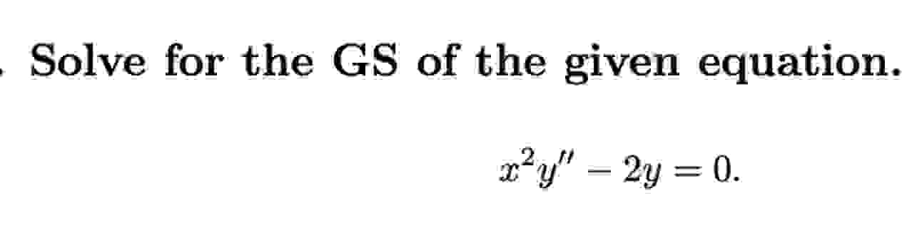 Solved Solve for the GS of the given equation: x2y''-2y=0. | Chegg.com