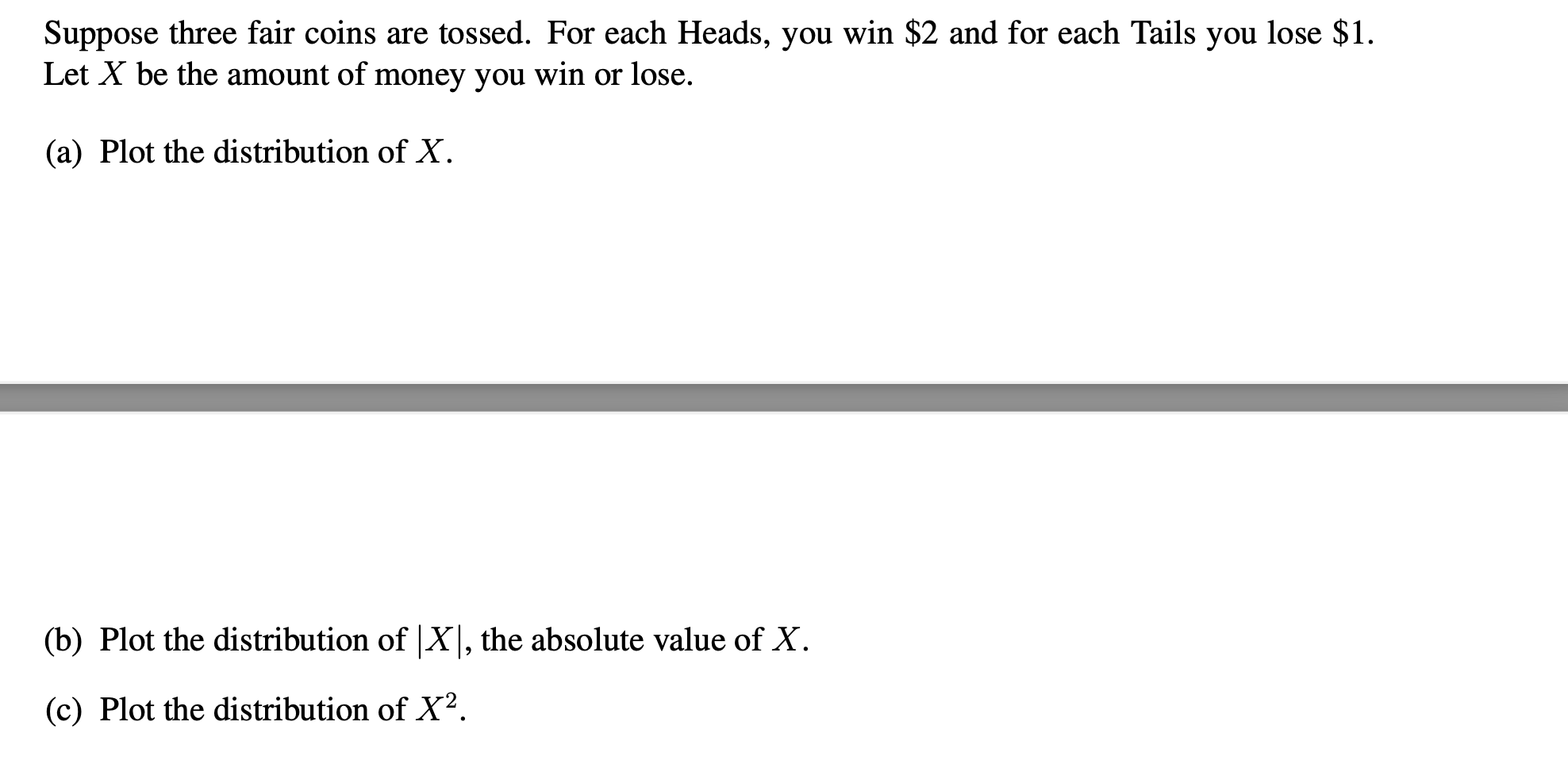 Solved Suppose three fair coins are tossed. For each Heads, | Chegg.com