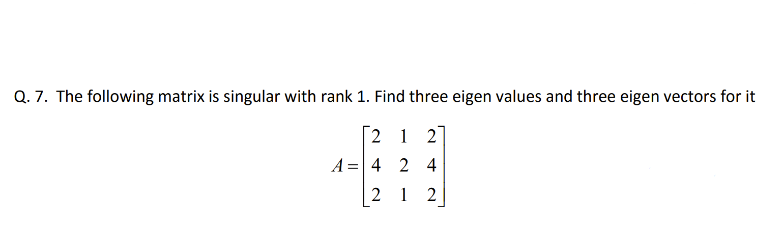 Solved Q. 7. The following matrix is singular with rank 1. | Chegg.com