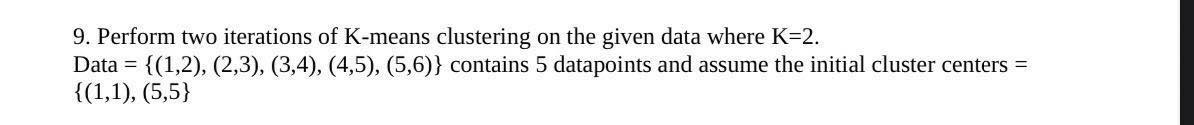 Solved 9 Perform Two Iterations Of K Means Clustering On