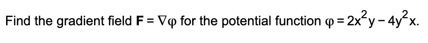 Solved Find the gradient field F=∇φ for the potential | Chegg.com
