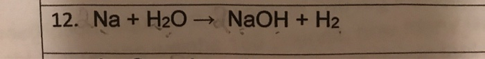Solved 12. Na + H2O → NaOH + H2 | Chegg.com