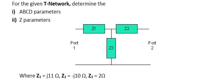 Solved For the given T-Network, determine the i) ABCD | Chegg.com