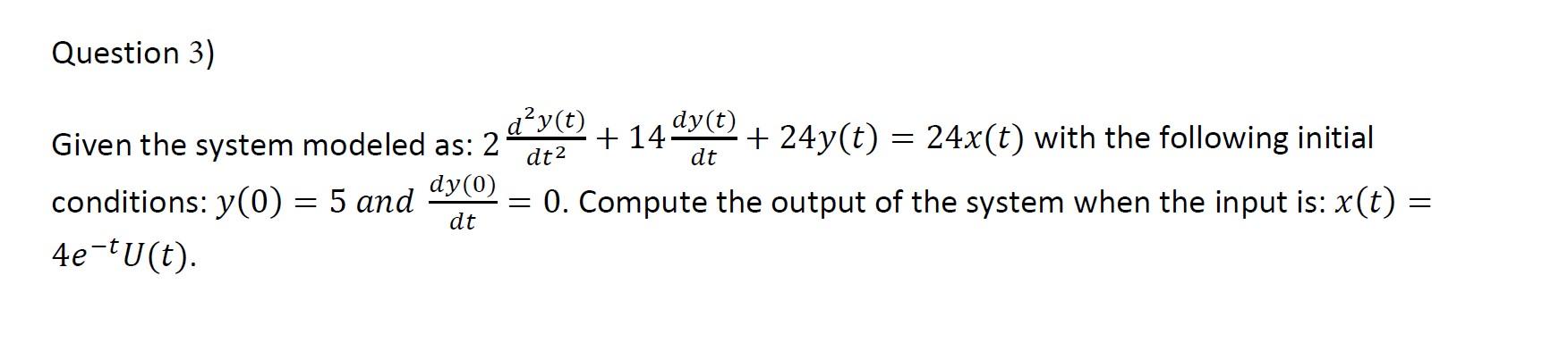 Solved Question 3) + 14 dy(t) dt2 dt d’y(t) Given the system | Chegg.com