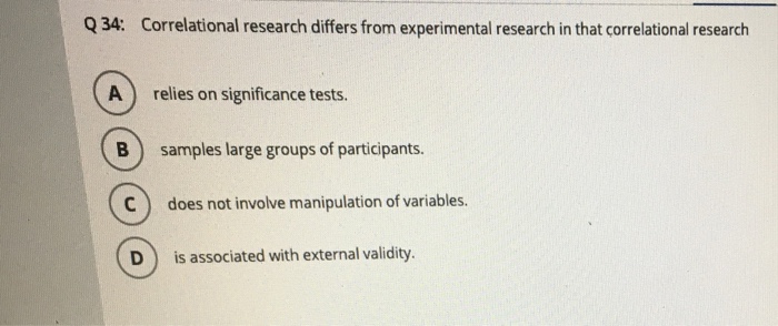 Solved Q34: Correlational research differs from experimental | Chegg.com