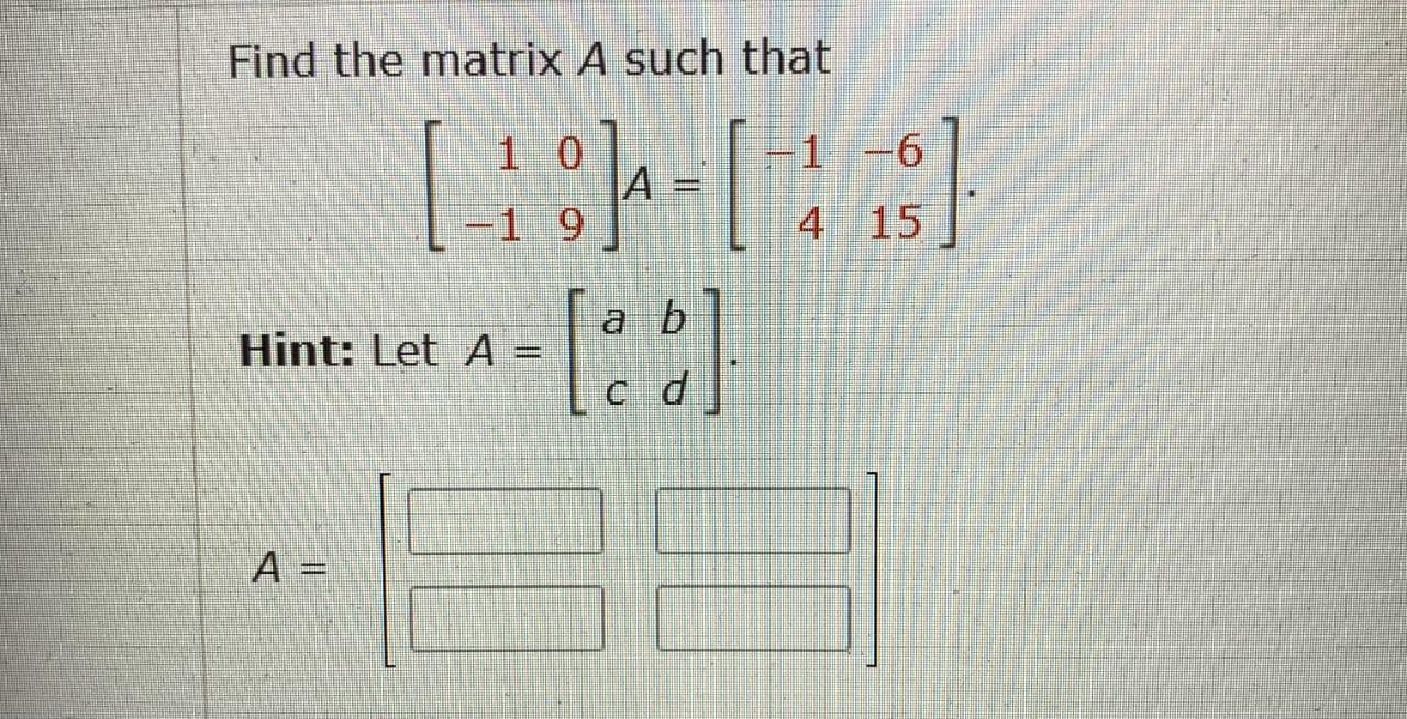 Solved Find the matrix A such that [-18)--[ :.:) [0] Hint: | Chegg.com