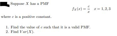 Solved Suppose X has a PMF с I= 1,2,3 where c is a positive | Chegg.com