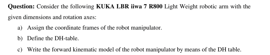Solved Question: Consider the following KUKA LBR iiwa 7R800 | Chegg.com Solved Question: Consider the following KUKA LBR iiwa 7R800 | Chegg.com