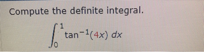 Solved Compute the definite integral. tan-1(4x) dx | Chegg.com