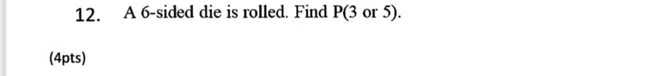 Solved 12. A 6 -sided die is rolled. Find P(3 or 5). | Chegg.com