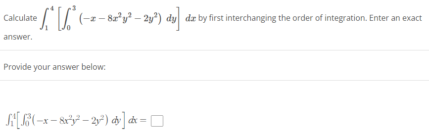 Solved Calculate ∫14[∫03(−x−8x2y2−2y2)dy]dx by first | Chegg.com