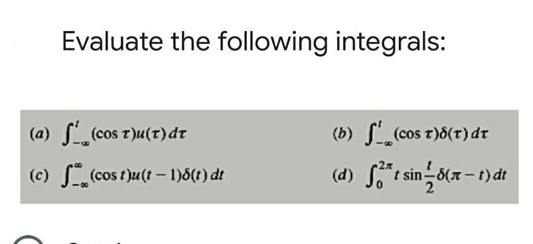 Solved Evaluate the following integrals: (a) (cos T )u(t)dt | Chegg.com