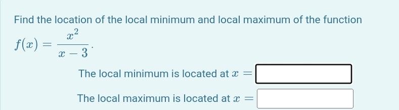 Solved Find the location of the local minimum and local | Chegg.com