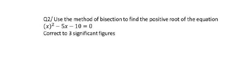Solved Q2/ Use the method of bisection to find the positive | Chegg.com