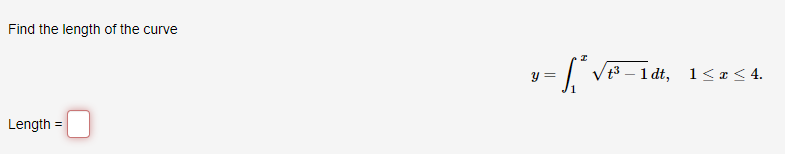 Solved Find the length of the curve y=∫1xt3−1dt,1≤x≤4 Length | Chegg.com