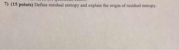Solved 7) (15 points) Define residual entropy and explain | Chegg.com