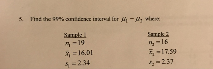 Solved 5, Find the 99% confidence interval for μ1-μ2 where: | Chegg.com