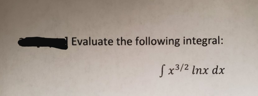 Solved Evaluate the following integral: | x3/2 Inx dx | Chegg.com