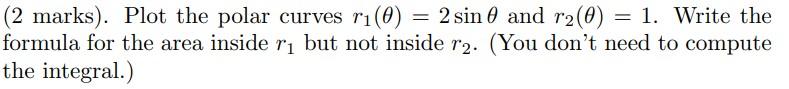 Solved (2 marks). Plot the polar curves r1(θ)=2sinθ and | Chegg.com