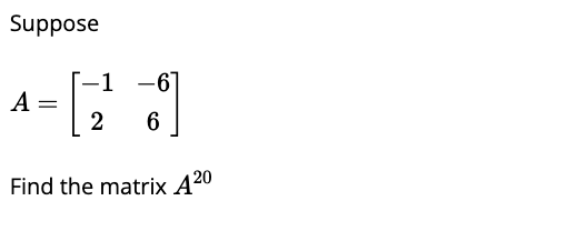 Solved SupposeA=[-1-626]Find the matrix A20 | Chegg.com