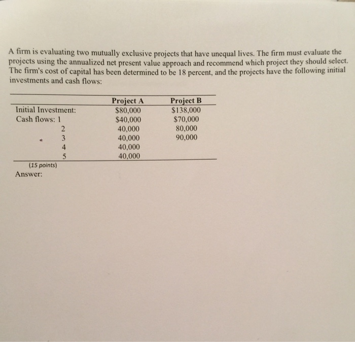 Solved A firm is evaluating two mutually exclusive projects | Chegg.com