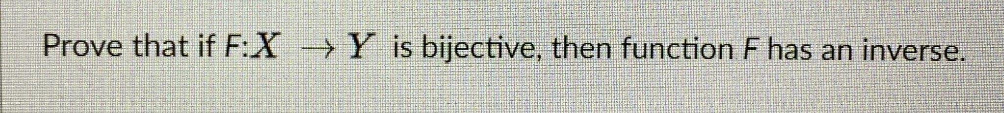 Solved Prove that if F:X + Y is bijective, then function F | Chegg.com