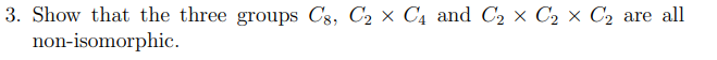 Solved 3. Show that the three groups C8,C2×C4 and C2×C2×C2 | Chegg.com