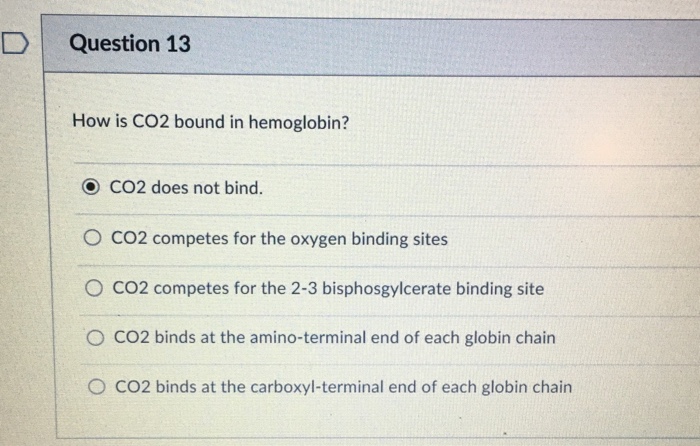 Solved D Question 13 How is CO2 bound in hemoglobin? o CO2 | Chegg.com