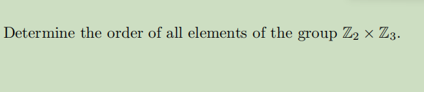 Solved Determine the order of all elements of the group Z2 x | Chegg.com