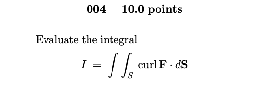 Solved 10.0 points 004 Evaluate the integral curl F · dS | Chegg.com