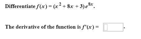 Solved Differentiate f(x) = (x2 + 8x + 3) e 8x. The | Chegg.com