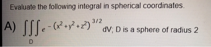 Solved Evaluate the following integral in spherical | Chegg.com