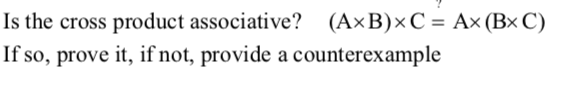 Solved Is the cross product associative? (AⓇB)xC = AX (BXC) | Chegg.com