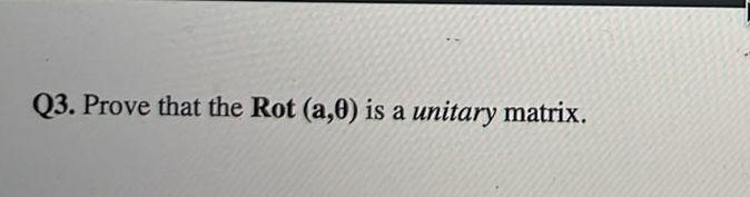 Solved Q3. Prove that the Rot (a,0) is a unitary matrix. | Chegg.com