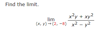 Solved Find the limit. + x2y + xy2 lim (x,y) → (2, -8) x2 - | Chegg.com