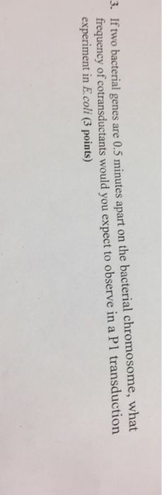 Solved If two bacterial genes are 0.5 minutes apart on the | Chegg.com