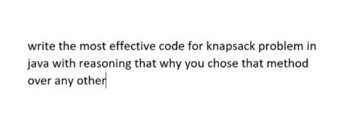 Solved write the most effective code for knapsack problem in | Chegg.com