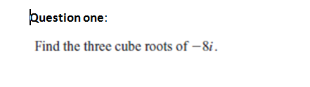 Solved Question one: Find the three cube roots of -8i. | Chegg.com