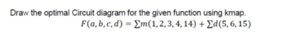 Solved Draw the optimal Circuit diagram for the given | Chegg.com
