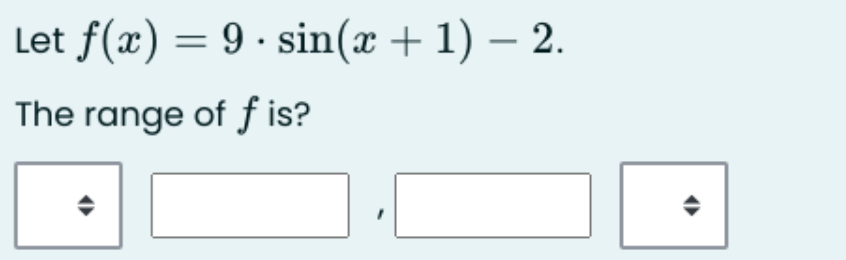 Solved Let f(x)=9*sin(x+1)-2.The range of f ﻿is? | Chegg.com