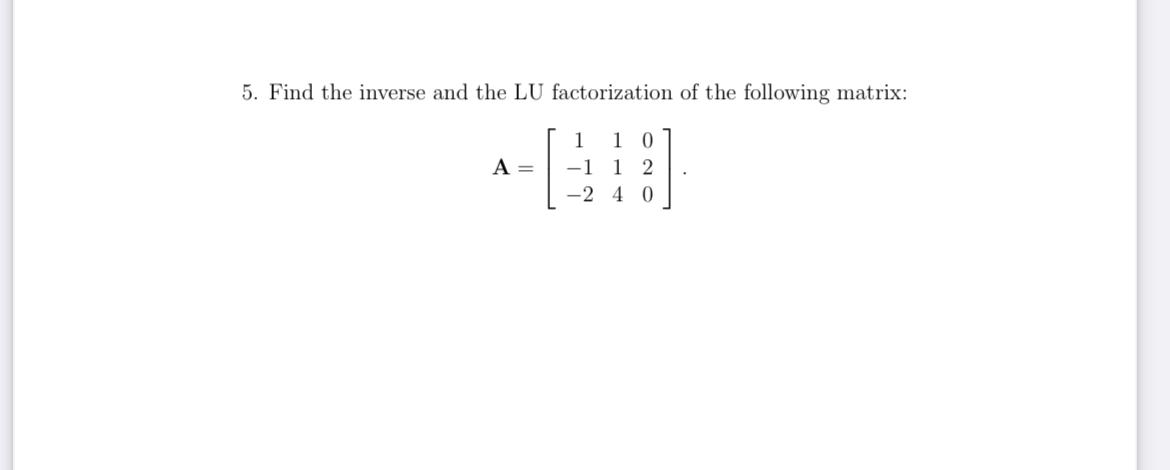 Solved 5. Find the inverse and the LU factorization of the | Chegg.com