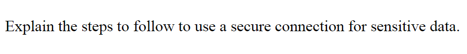 Solved Explain the steps to follow to use a secure | Chegg.com
