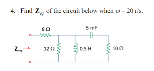 Solved 4. Find Zeq of the circuit below when ω=20r/s. | Chegg.com