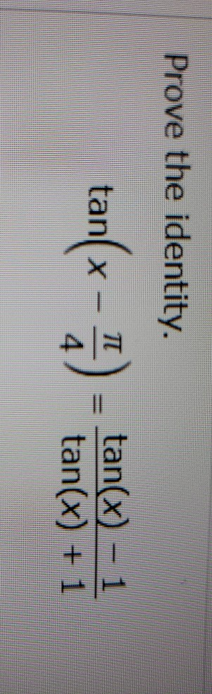 Solved Prove the identity. tan(x - - tan(x) - 1 tan(x) + 1 | Chegg.com