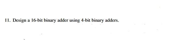 Solved 11. Design a 16-bit binary adder using 4-bit binary | Chegg.com