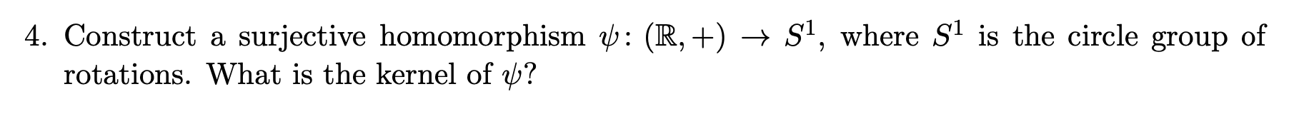 Solved 4. Construct a surjective homomorphism ψ:(R,+)→S1, | Chegg.com