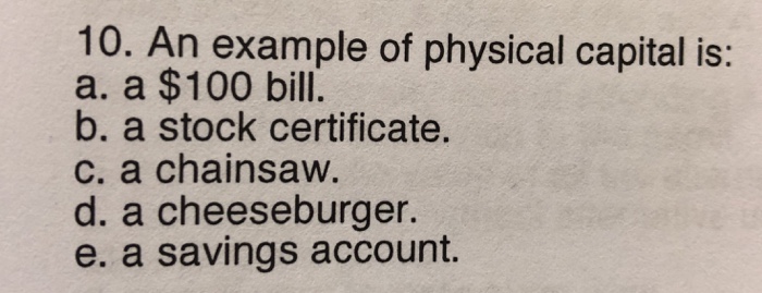 Solved 10. An example of physical capital is: a. a $100 | Chegg.com